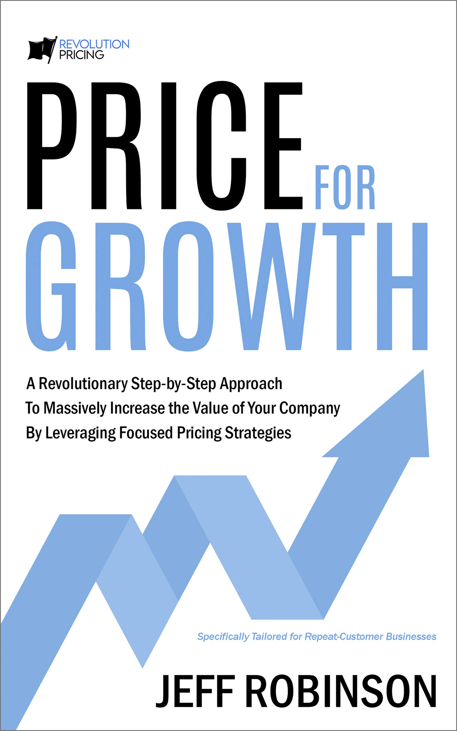 Price For Growth: A Revolutionary Step-By-Step Approach to Massively ...