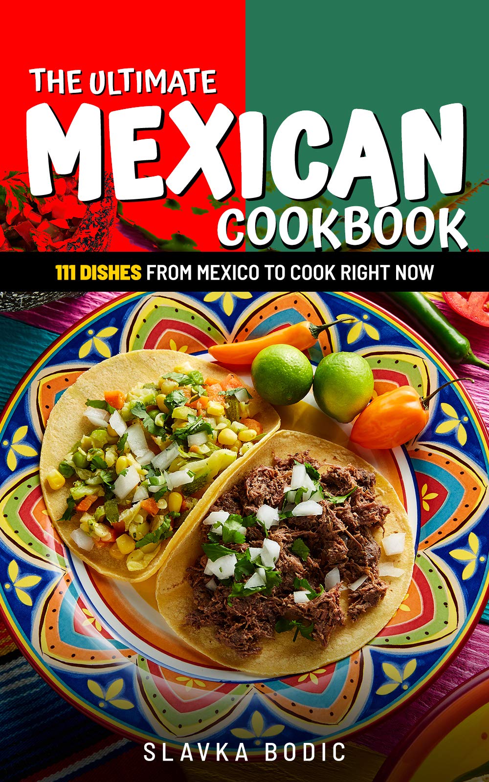 The Ultimate Mexican Cookbook: 111 Dishes From Mexico To Cook Right Now ...