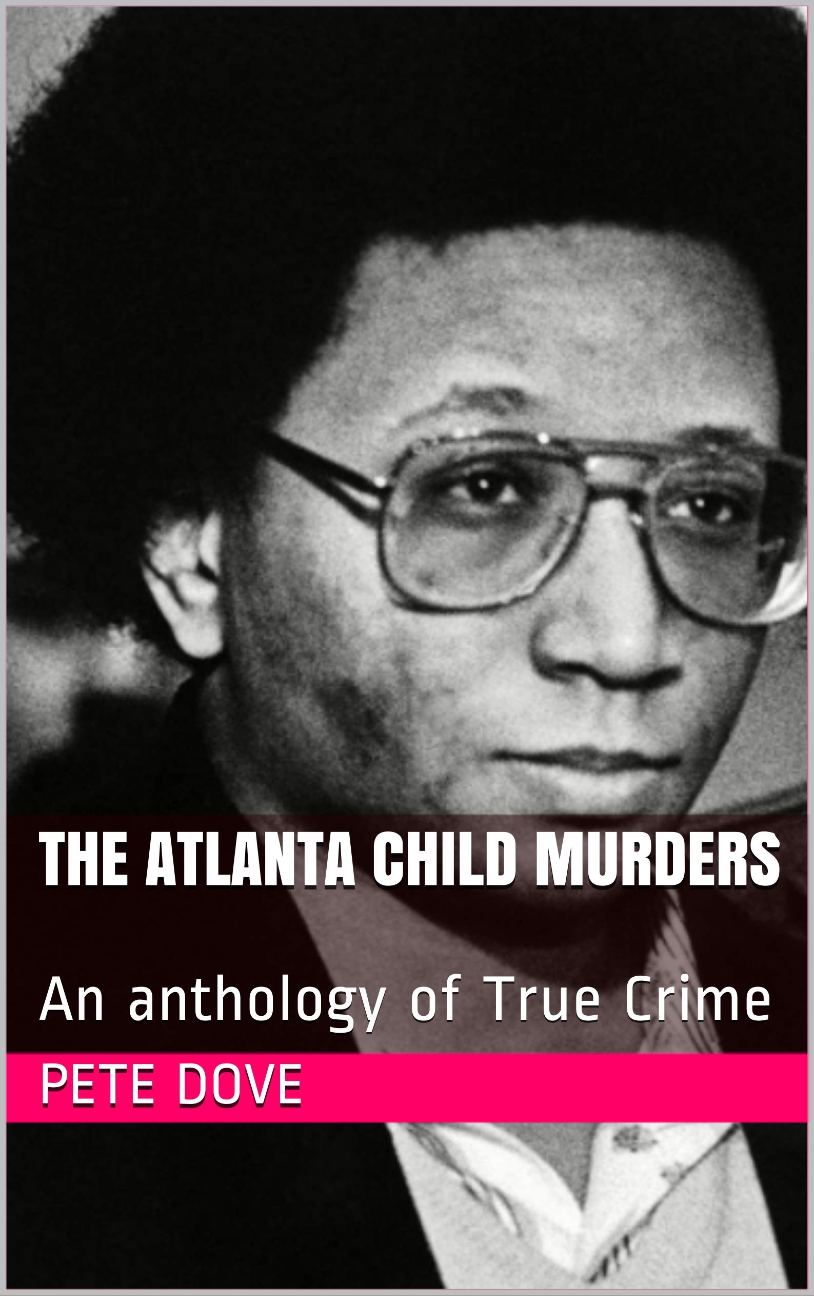 The Atlanta Child Murders: An anthology of True Crime by Pete Dove ...