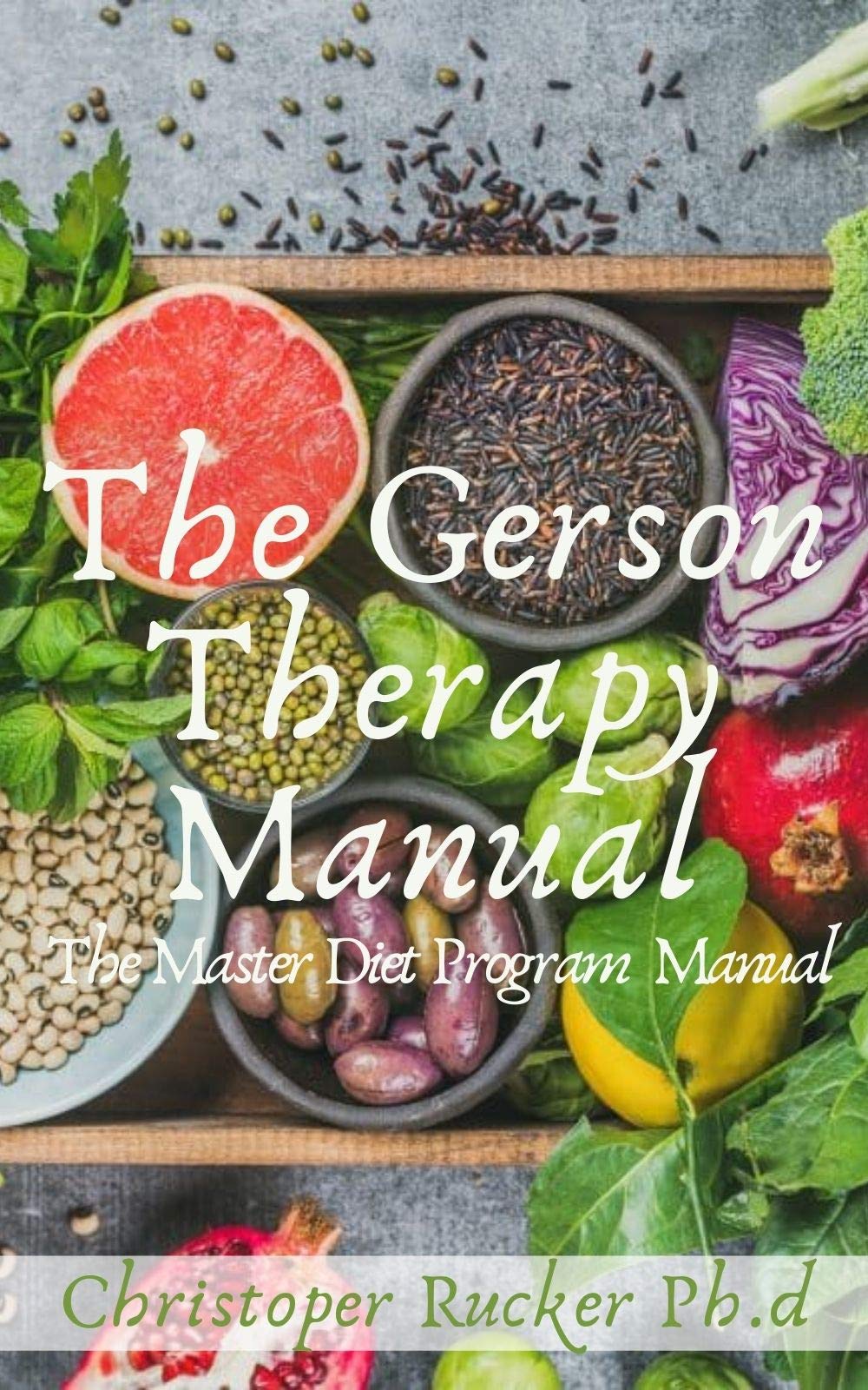 The Gerson Therapy Manual: The Master Diet Program by Christoper Rucker | Goodreads