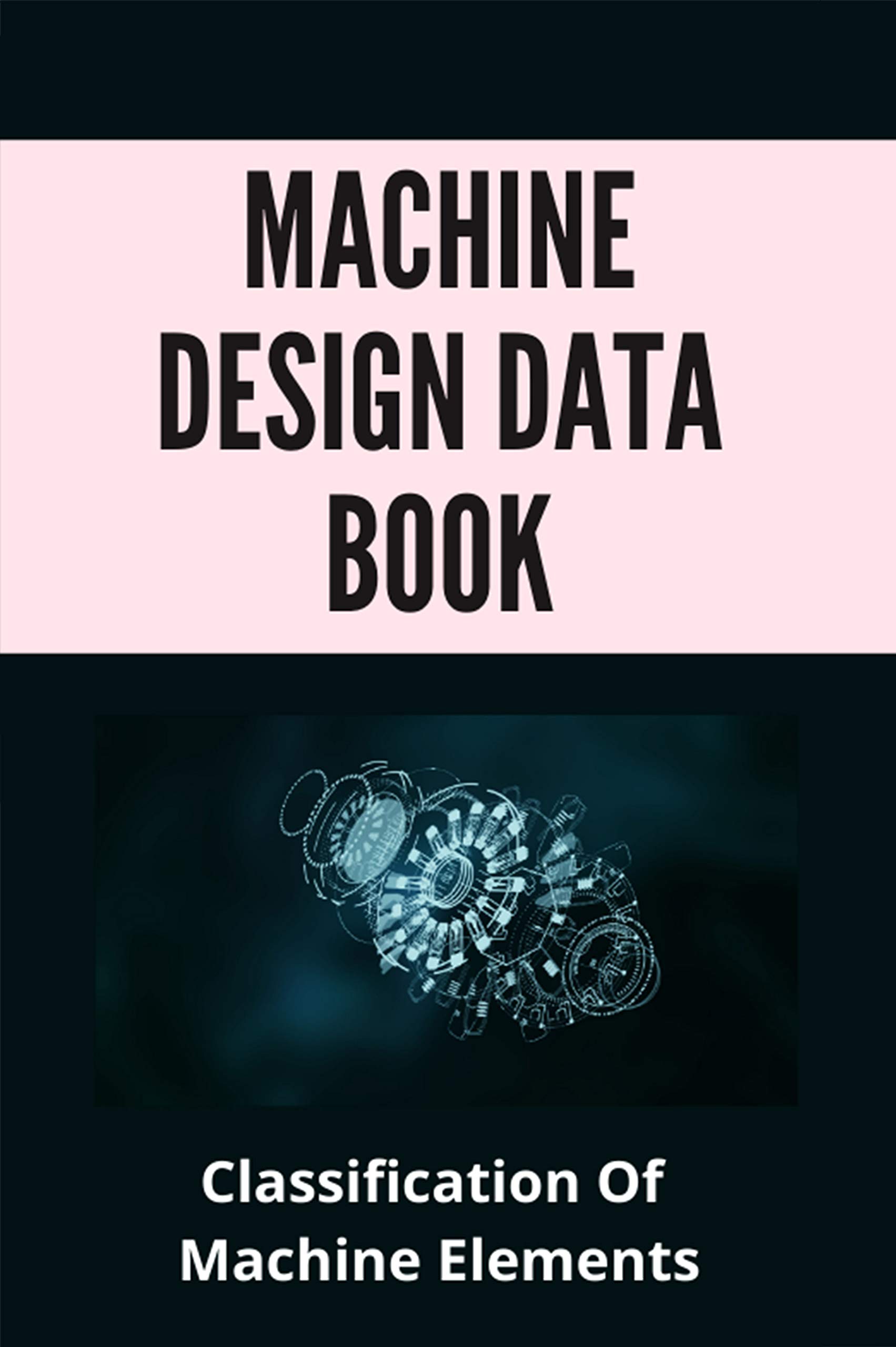 Machine Design Data Book: Classification Of Machine Elements: Machine ...