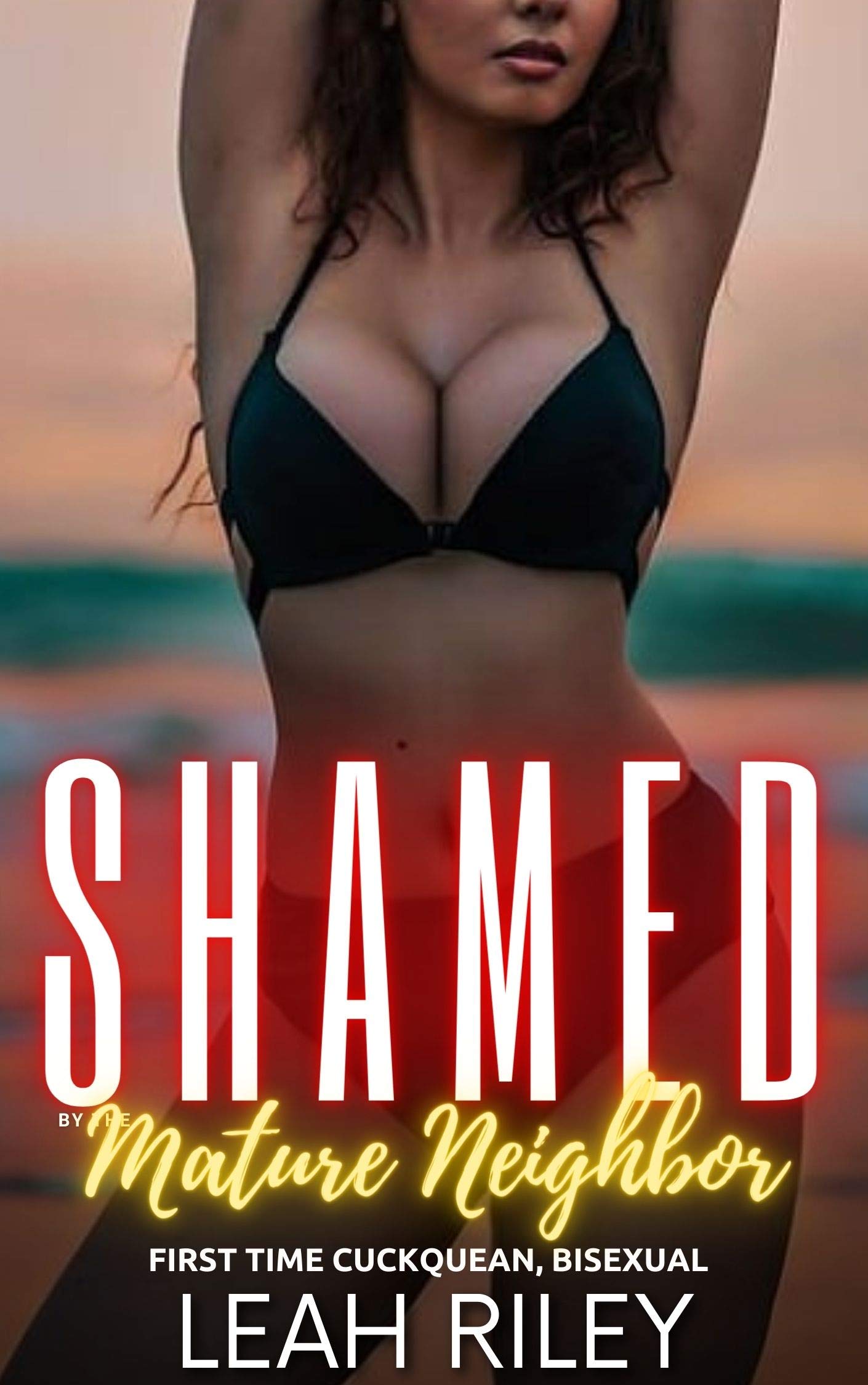 Shamed by the Mature Neighbor: First time Cuckquean, Bisexual by Leah Riley | Goodreads