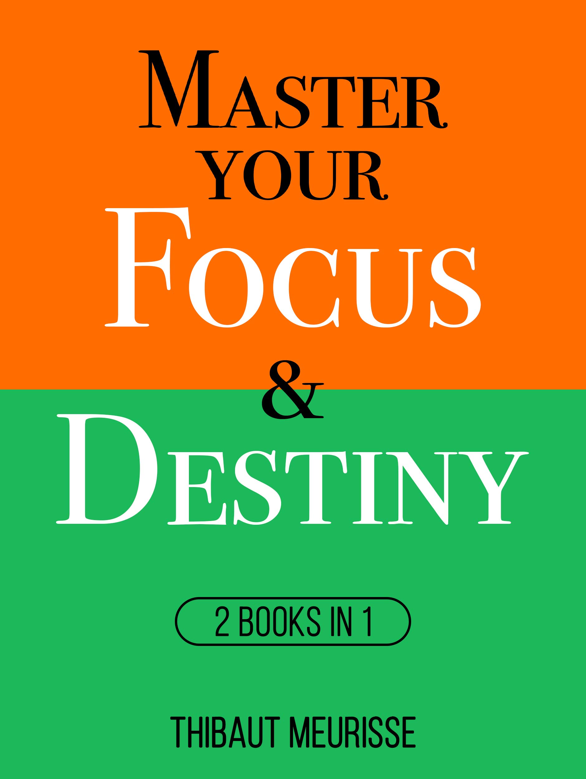 Master Your Focus & Destiny : 2 Books in 1 by Thibaut Meurisse | Goodreads