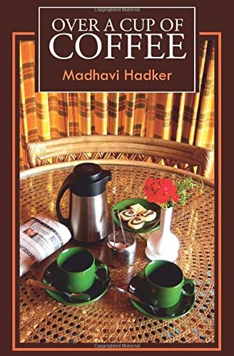 Over A Cup Of Coffee by Madhavi Hadker | Goodreads