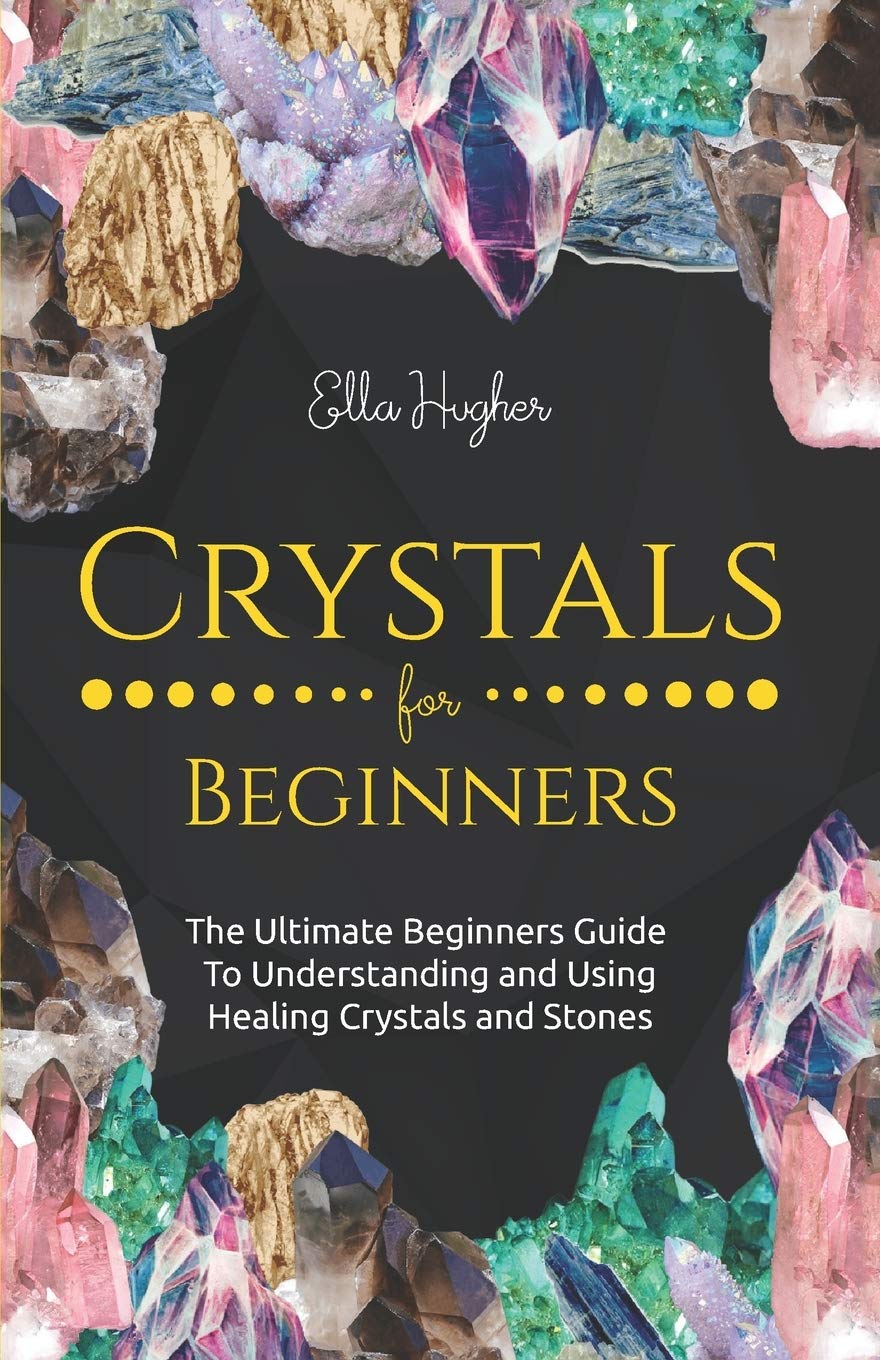 Crystals for Beginners: The Ultimate Beginners Guide to Understanding ...