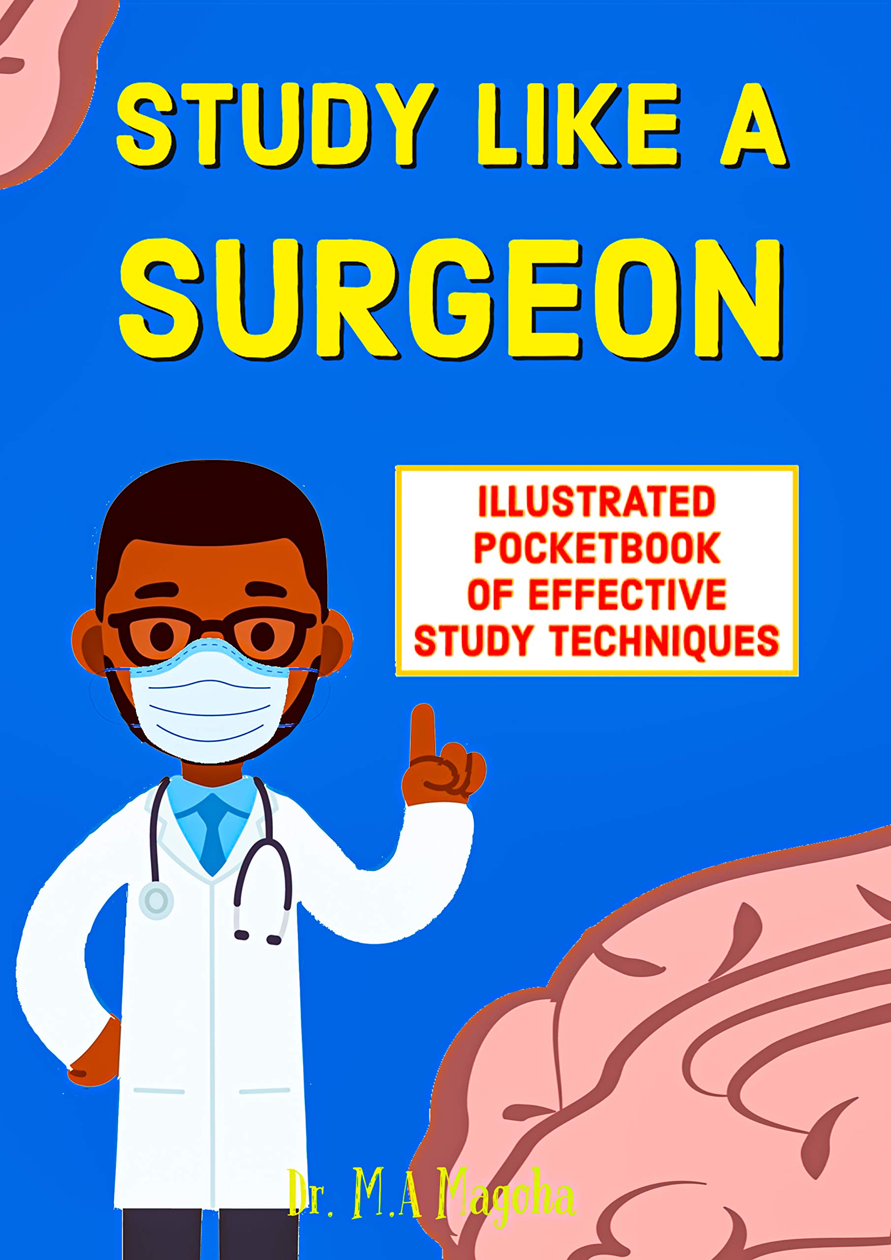 Study Like a Surgeon: Illustrated pocketbook of effective study ...