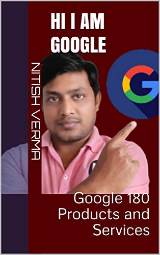 HI I AM GOOGLE: Google 180 Products and Services by Nitish Verma ...