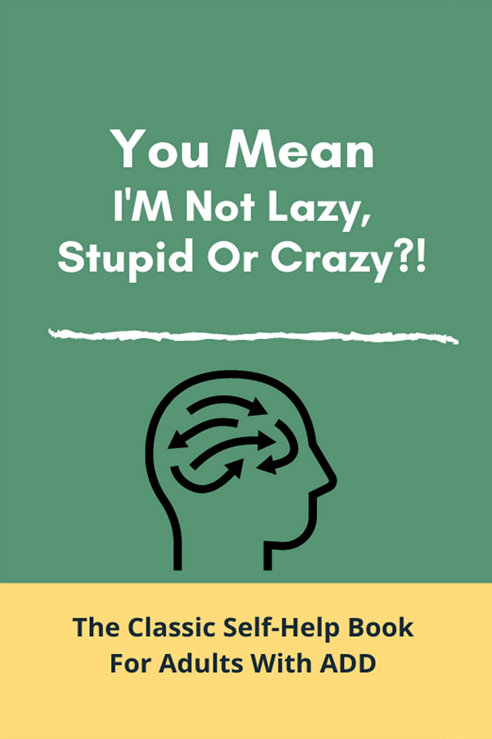 You Mean I'M Not Lazy, Stupid Or Crazy?!: The Classic Self-Help Book ...