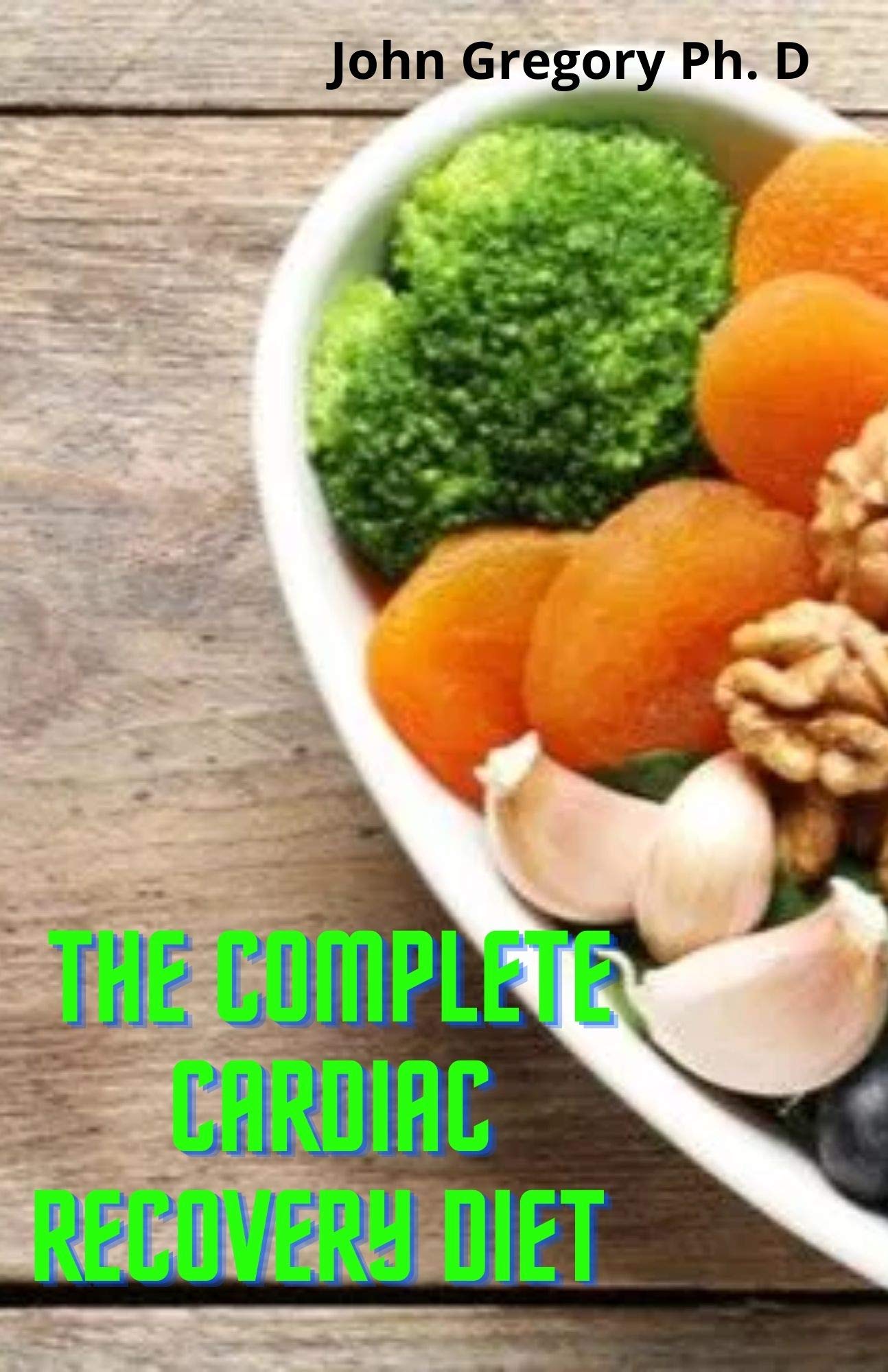 The Complete Cardiac Recovery Diet : The Successful Guide on Cardiac ...