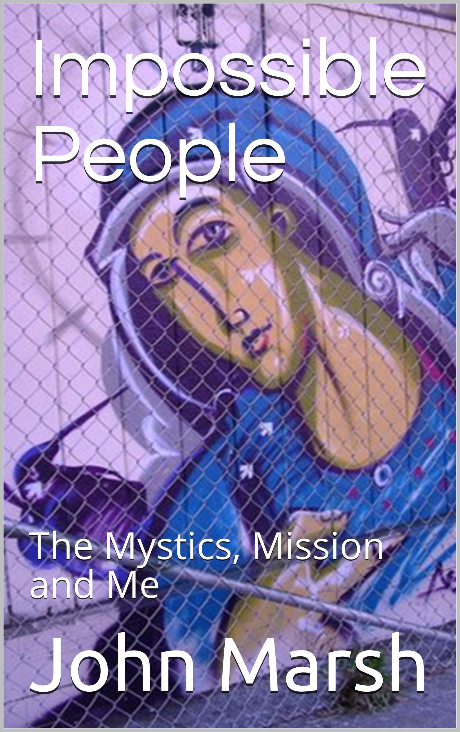 Impossible People: The Mystics, Mission and Me by John Marsh | Goodreads
