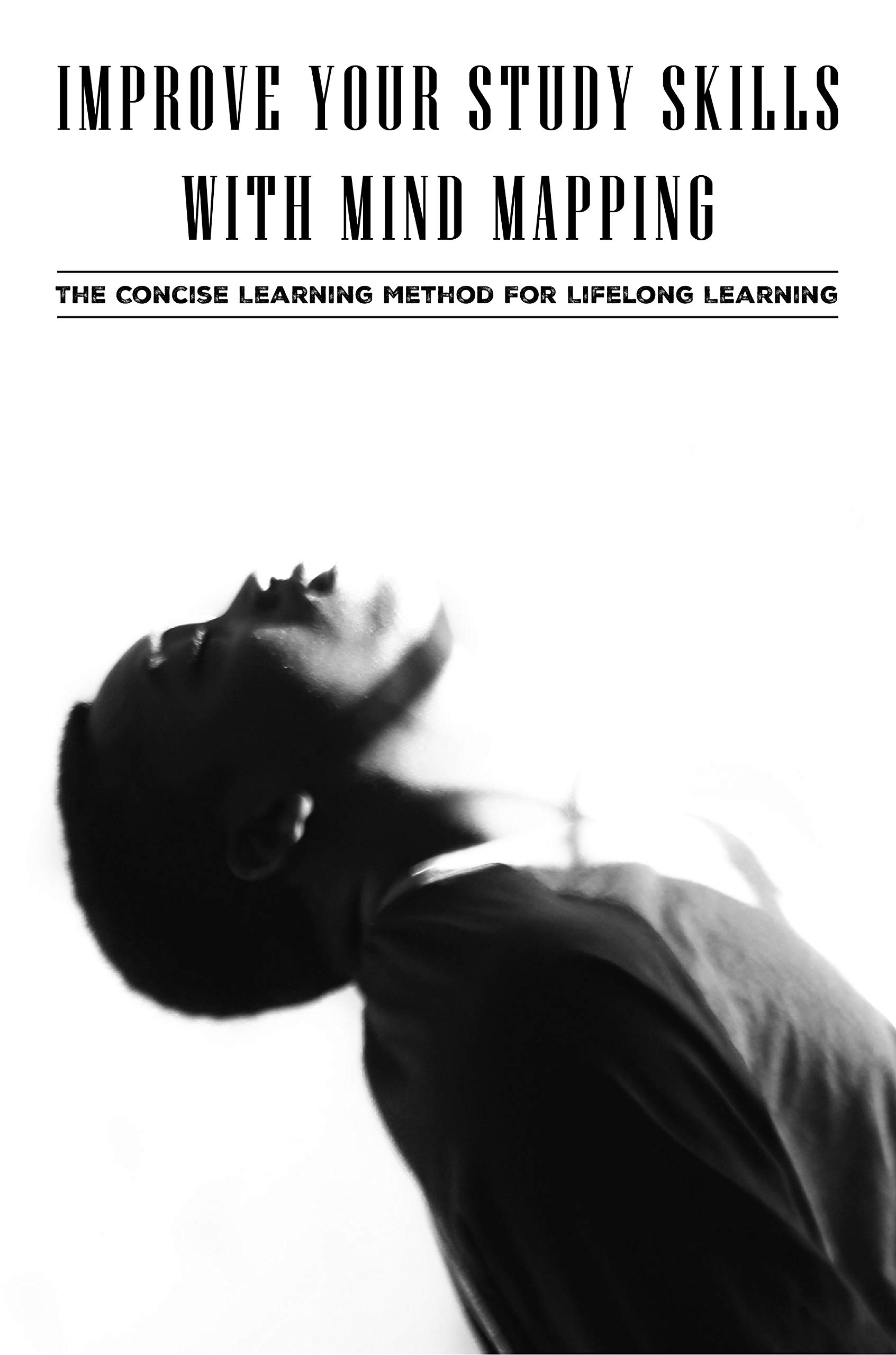 Improve Your Study Skills With Mind Mapping: The Concise Learning Method For Lifelong Learning ...