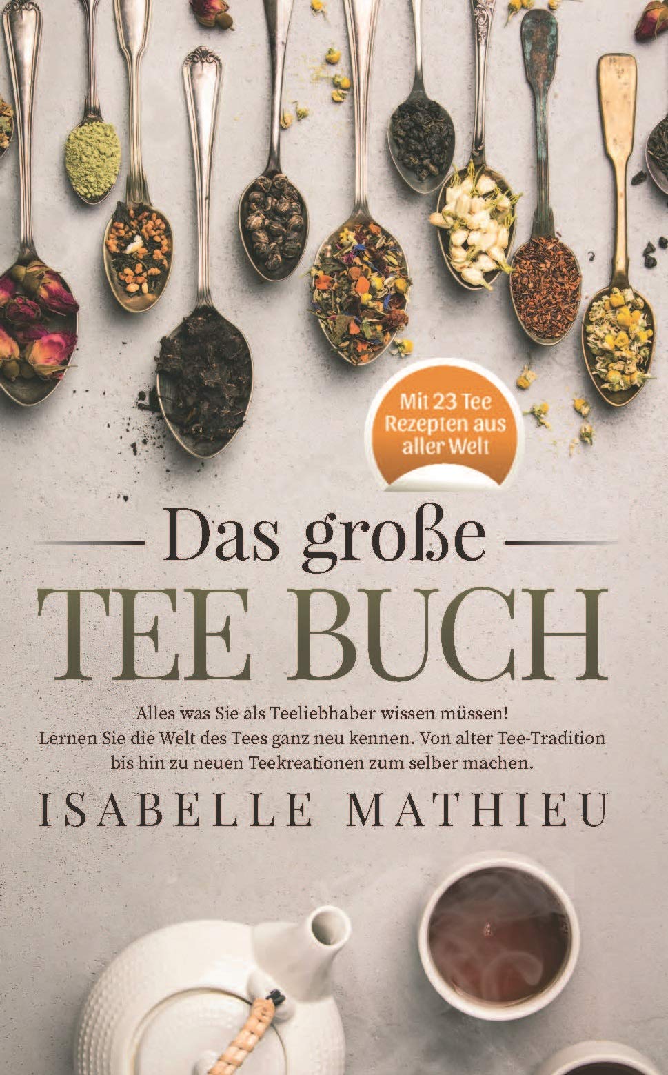 Das große Tee Buch: Alles, was Sie als Teeliebhaber wissen müssen ...