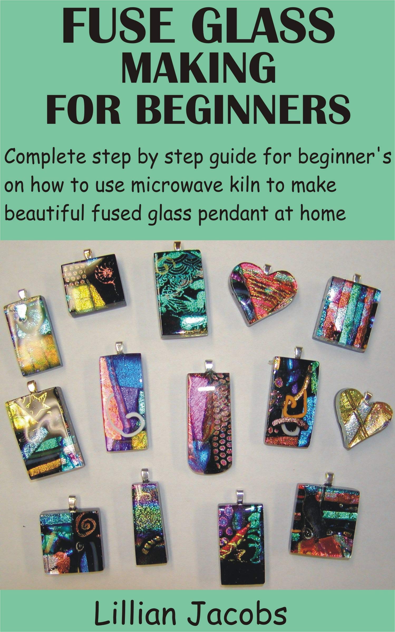 FUSE GLASS MAKING FOR BEGINNERS: Complete step by step guide for ...