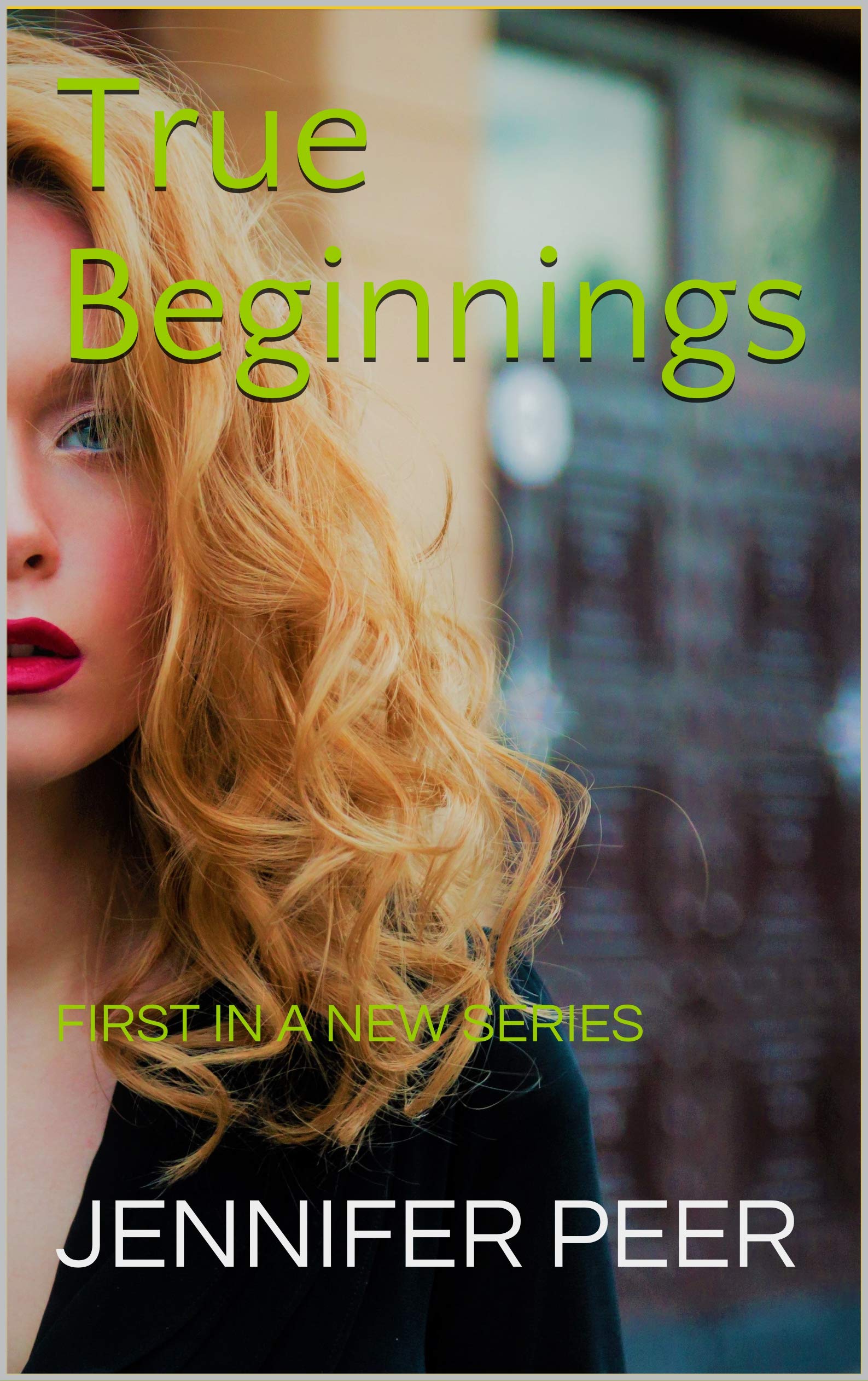 True Beginnings: FIRST IN A NEW SERIES by Jennifer Peer | Goodreads