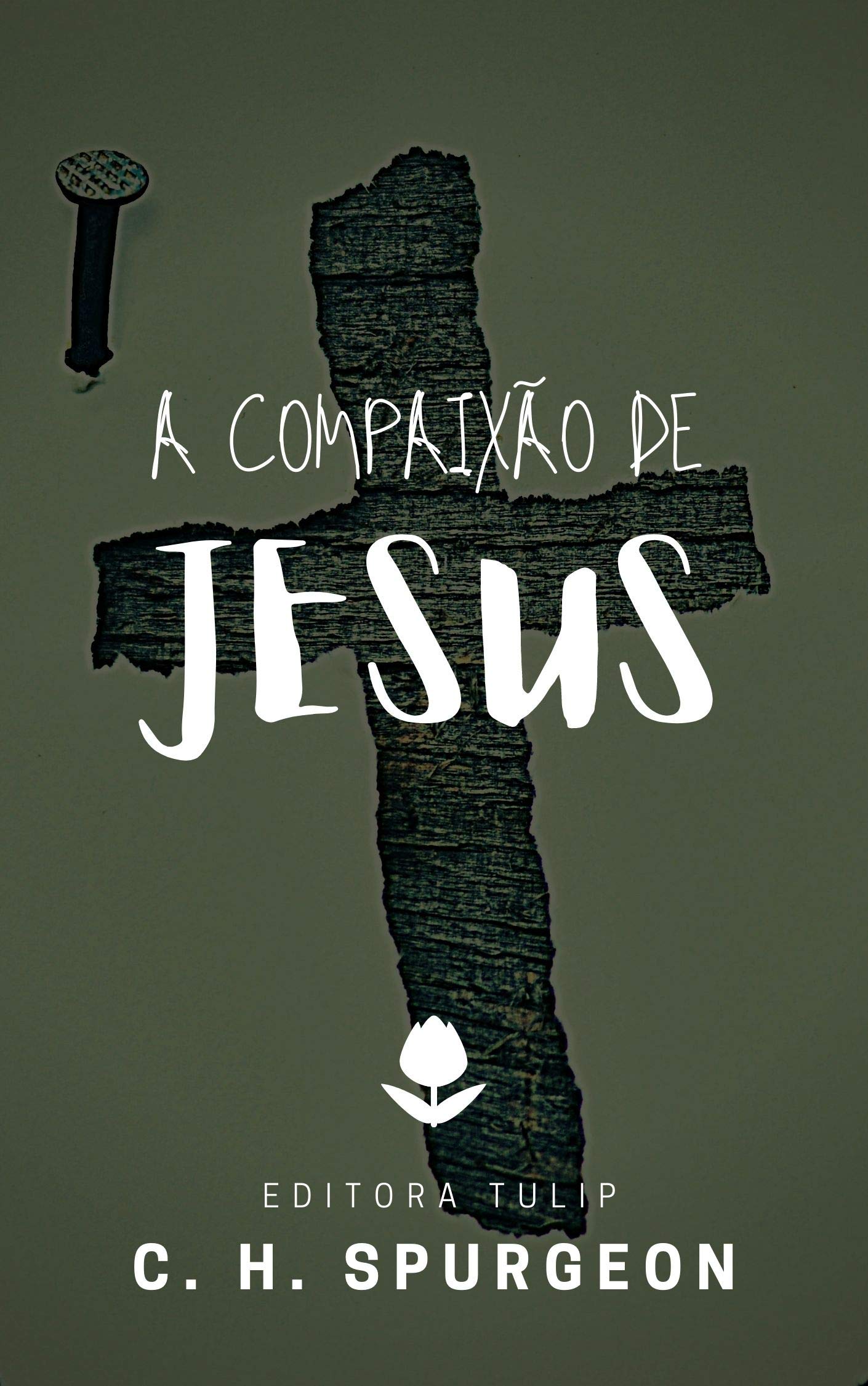 A Compaixão de Jesus (Charles Haddon Spurgeon) by Charles Haddon ...