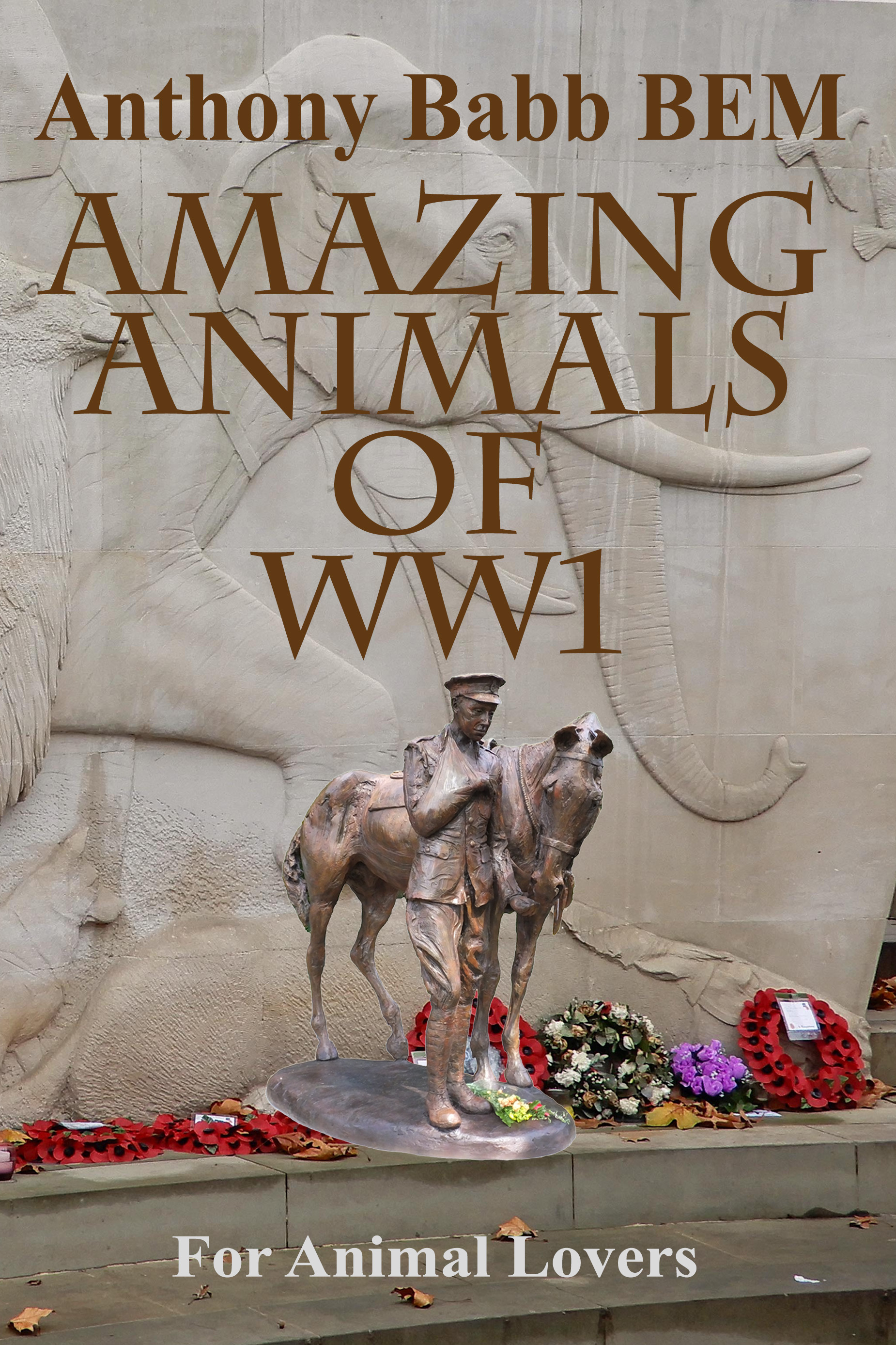 Amazing Animals of WW1: for Animal Lovers by Anthony Babb BEM | Goodreads