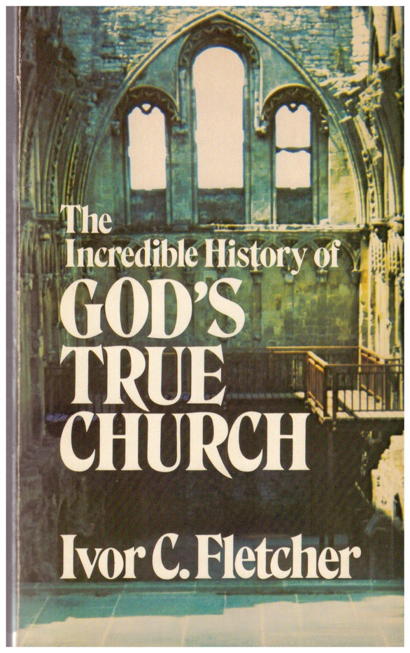 The Incredible History of GOD'S TRUE CHURCH by Ivor C. Fletcher | Goodreads