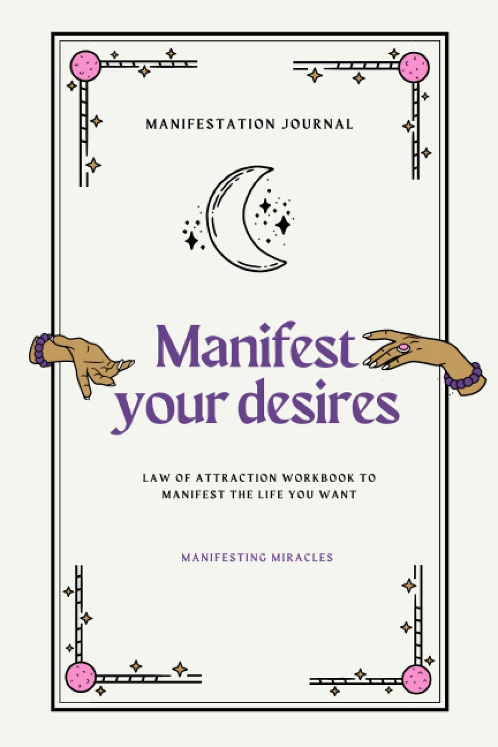 Manifestation Journal: Manifest Your Desires - Law Of Attraction Workbook To Manifest The Life ...