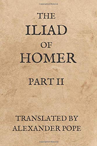 The Iliad of Homer translated by Alexander Pope: Part II by Homer ...