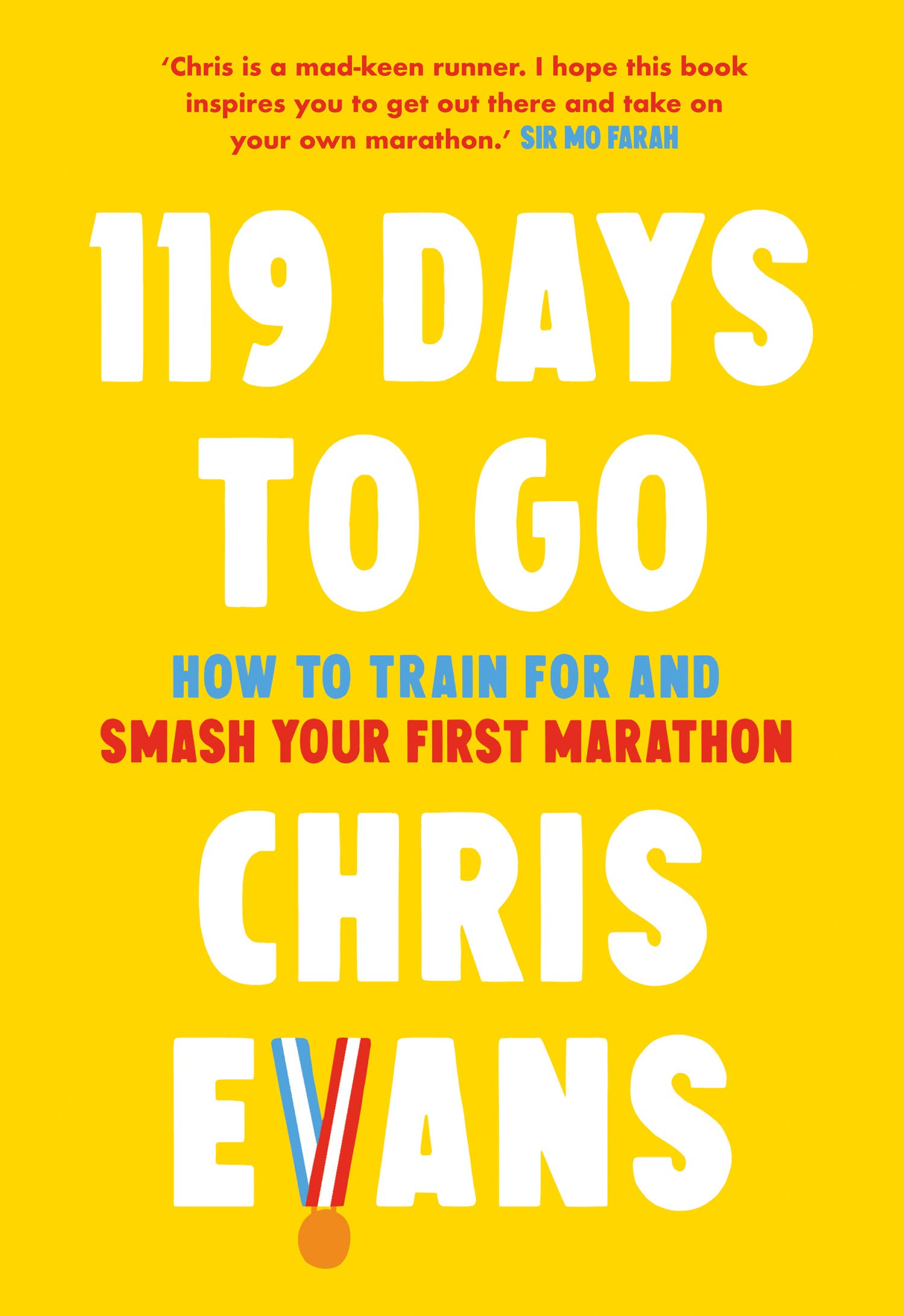 119 Days to Go: How to train for and smash your first marathon by Chris ...