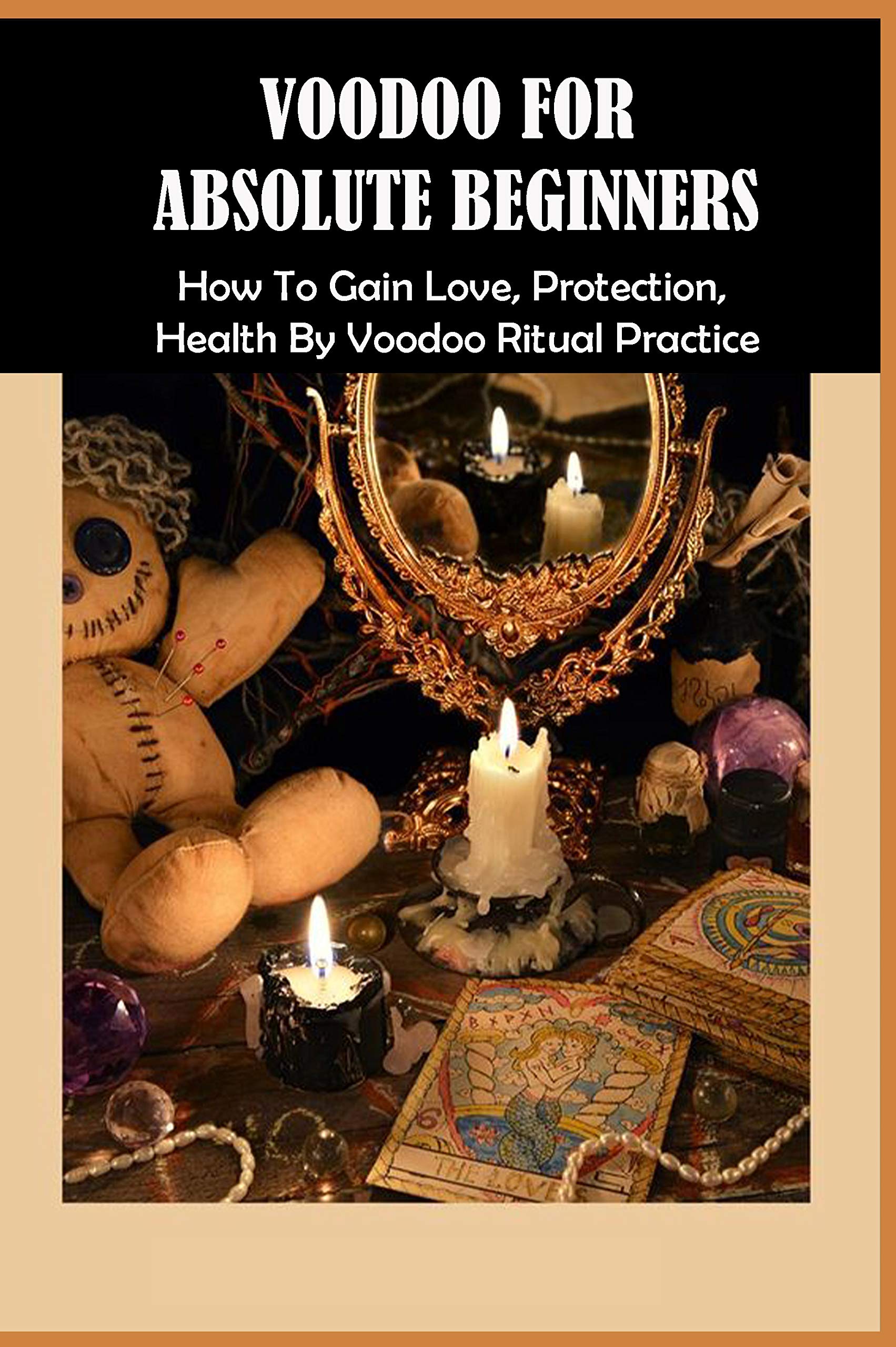 Voodoo For Absolute Beginners: How To Gain Love, Protection, Health By ...