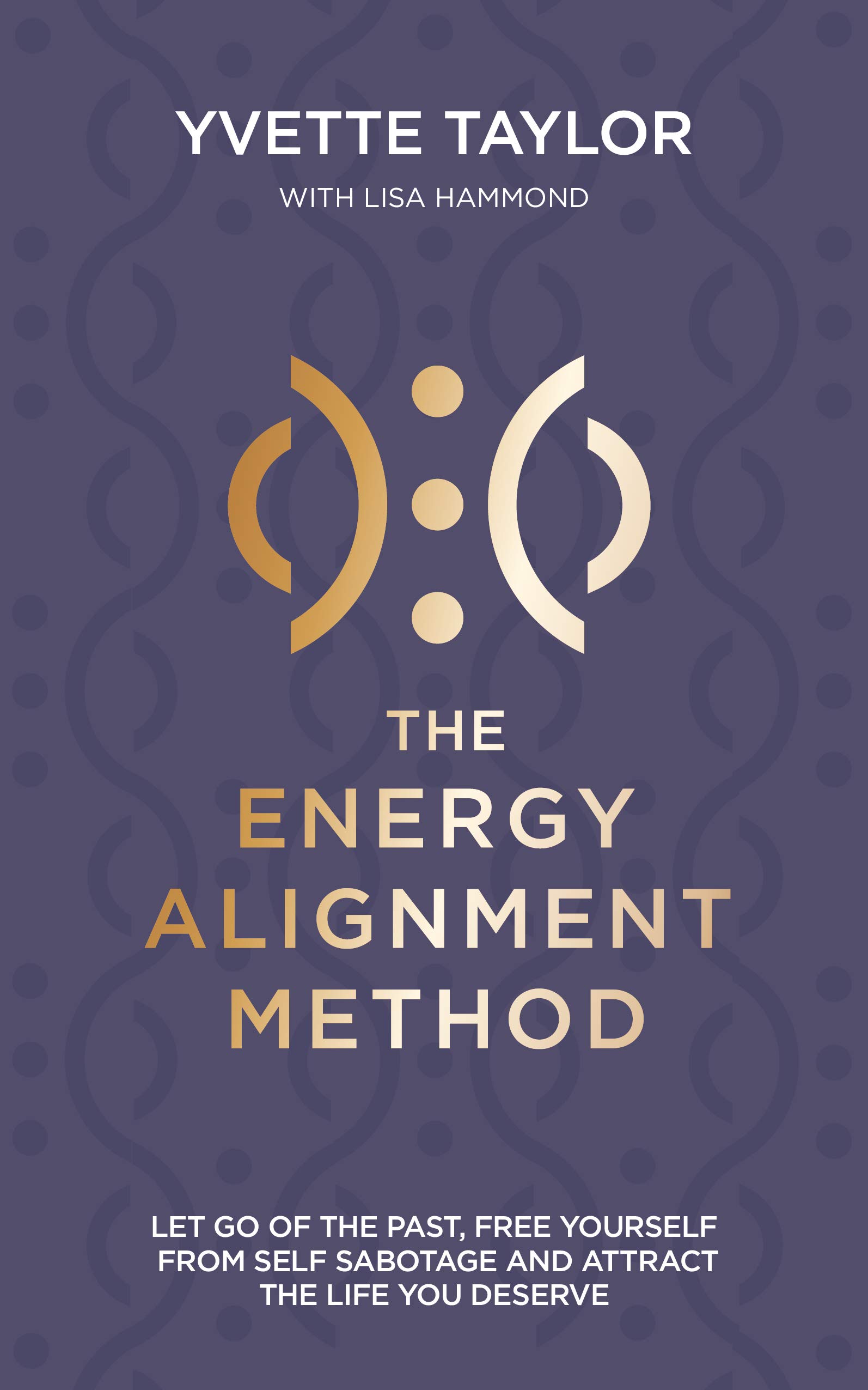The Energy Alignment Method: Let Go of the Past, Free Yourself From ...