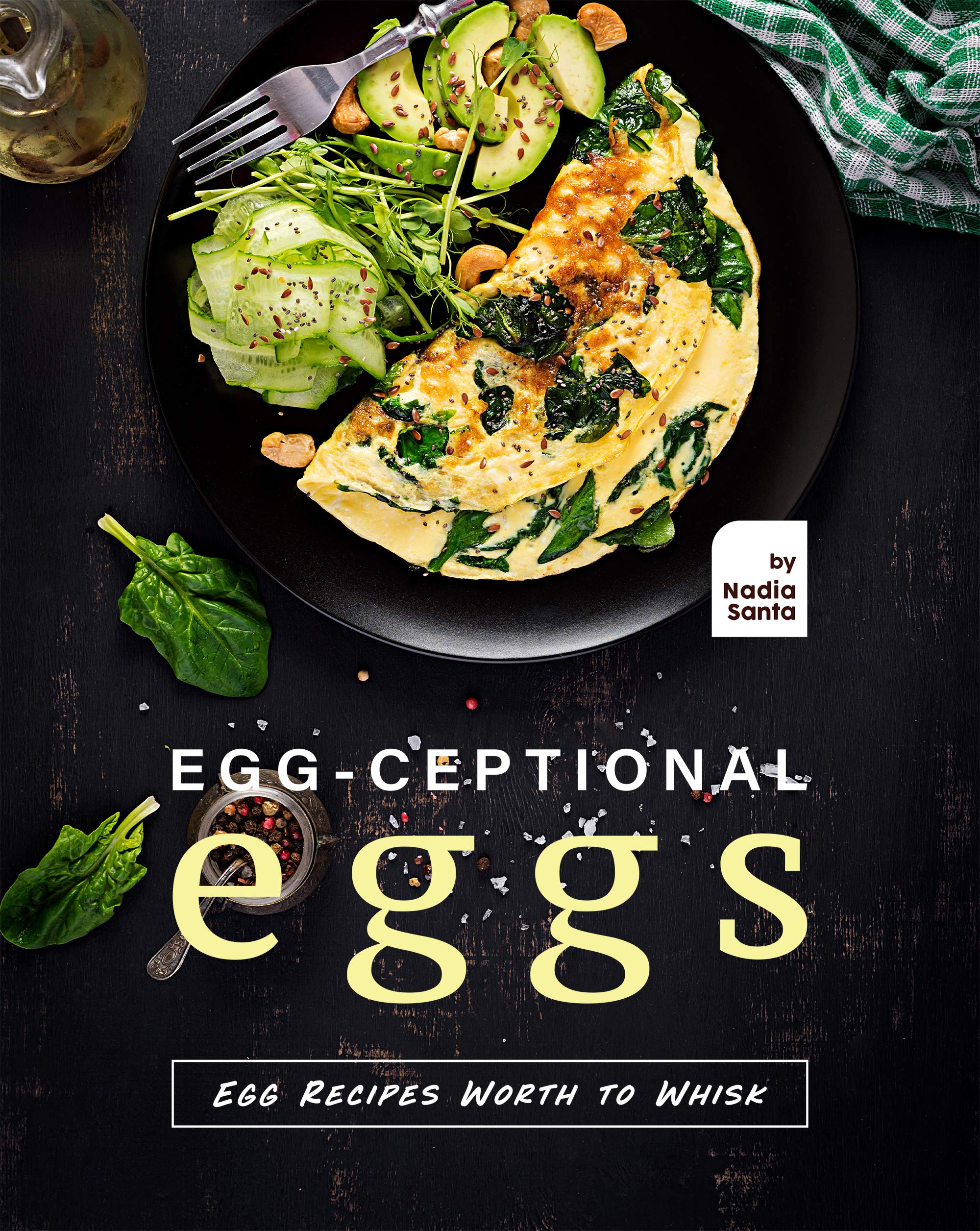 Egg-ceptional Eggs: Egg Recipes Worth to Whisk by Nadia Santa | Goodreads
