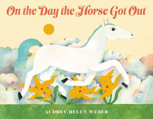 On the Day the Horse Got Out by Audrey Helen Weber | Goodreads