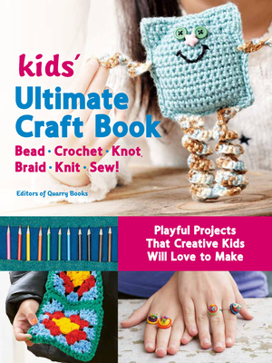 Kids' Ultimate Craft Book: Bead, Crochet, Knot, Braid, Knit, Sew ...