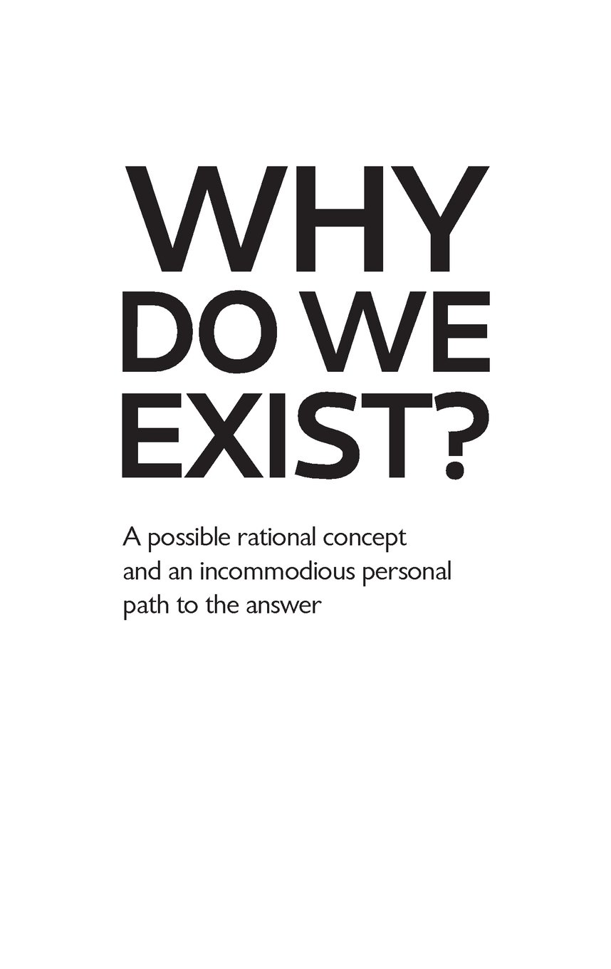 Why Do We Exist?: A possible rational concept and an incommodious ...