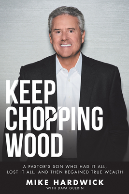 Keep Chopping Wood: A Preacher's Son Who Had It All, Lost It All, and ...