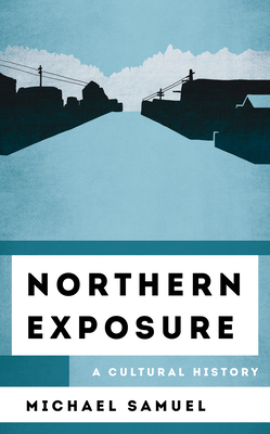 Northern Exposure: A Cultural History by Michael Samuel | Goodreads