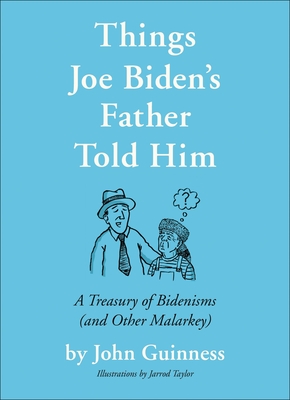 Things Joe Biden's Father Told Him: A Treasury of Bidenisms by John ...