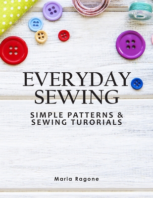 Everyday Sewing: Simple Patterns & Sewing Tutorials by Maria Ragone ...