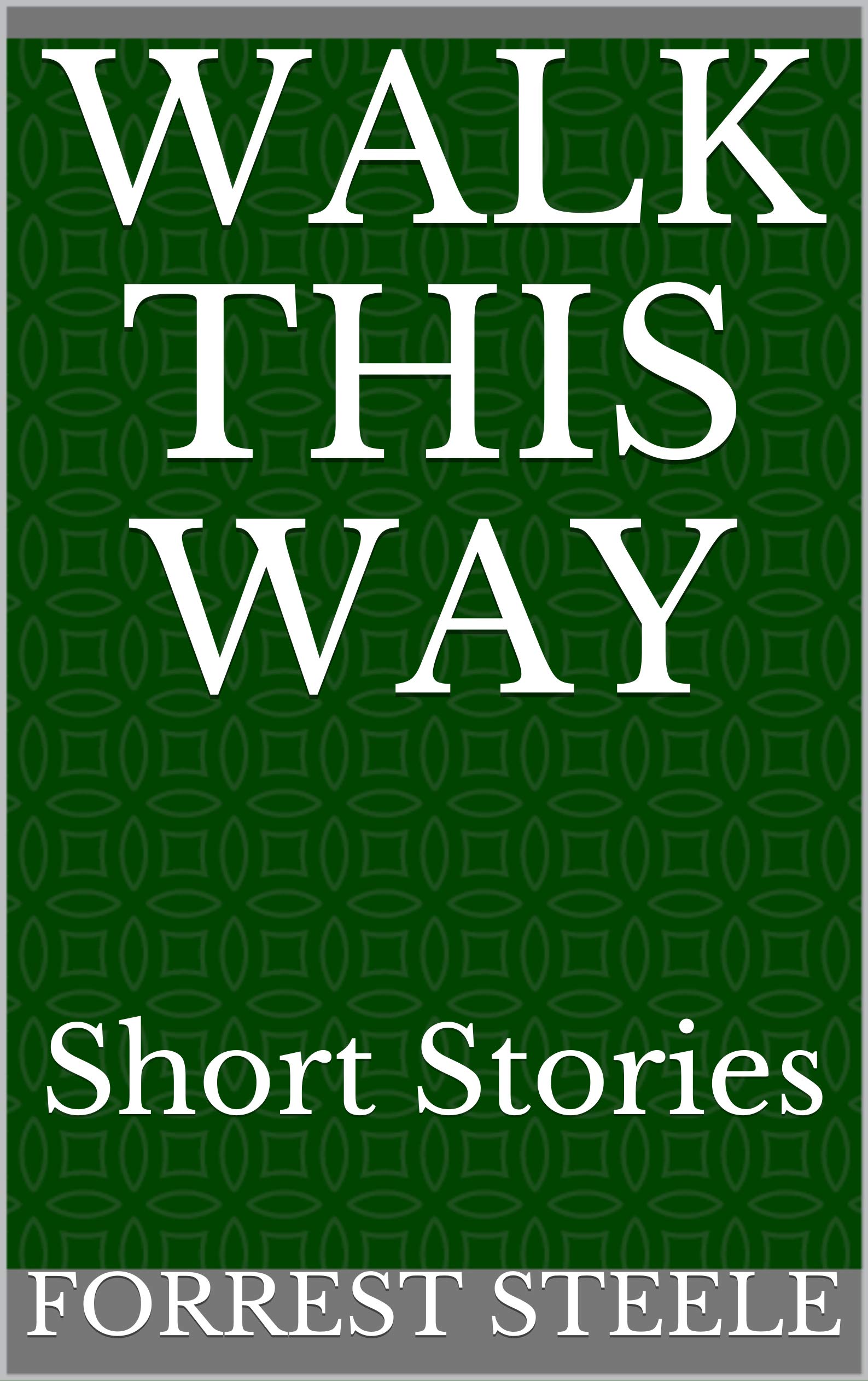Walk This Way: Short Stories by Forrest Steele | Goodreads