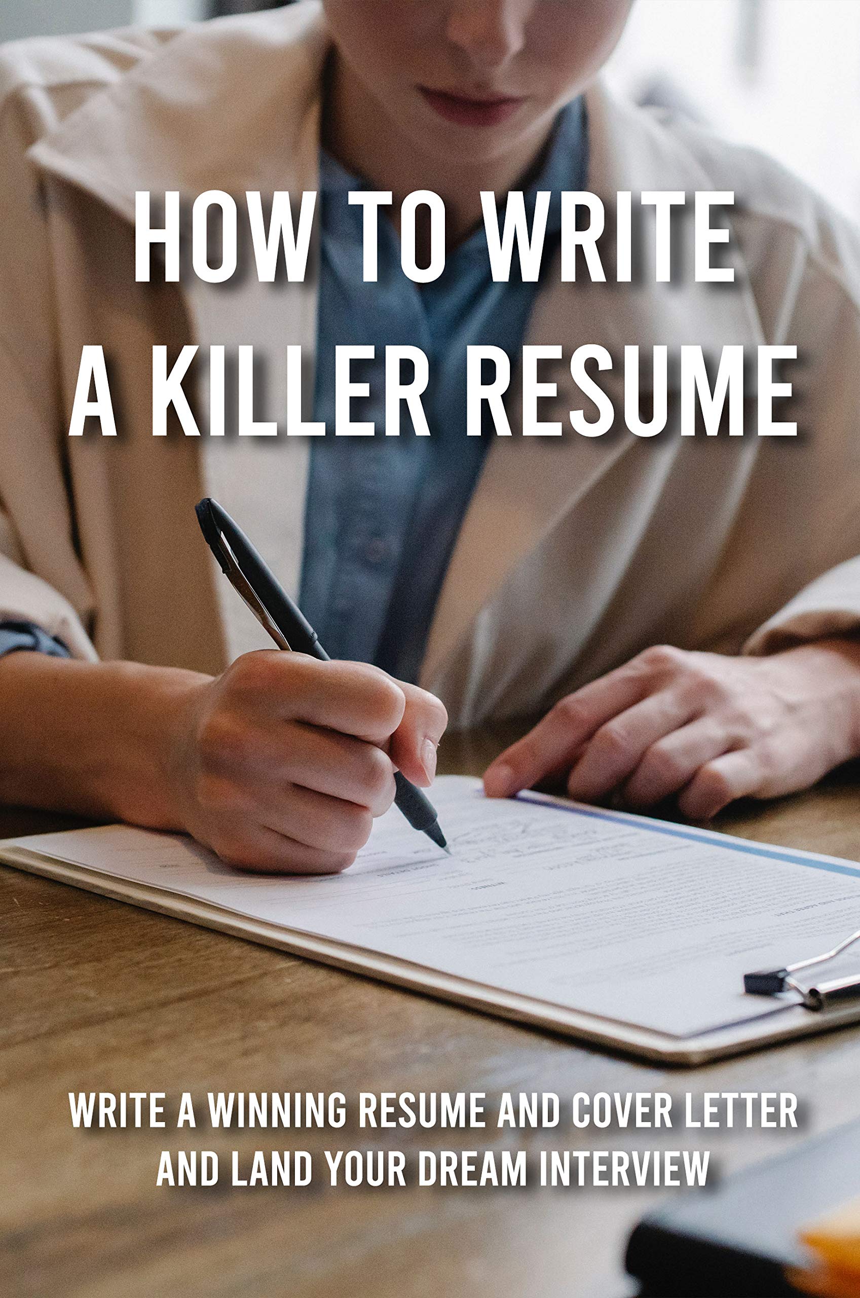 How To Write A Killer Resume: Write A Winning Resume And Cover Letter ...