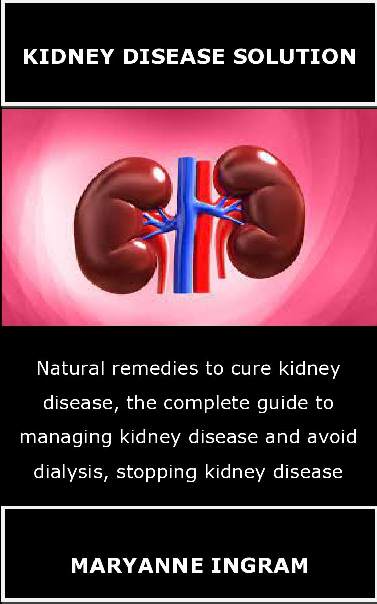 KIDNEY DISEASE SOLUTION: Natural remedies to cure kidney disease, the ...