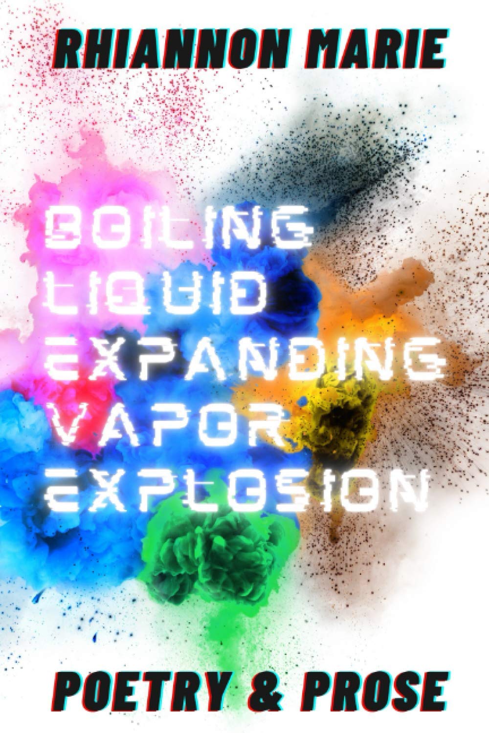 Boiling Liquid Expanding Vapor Explosion: Poetry & Prose by Rhiannon ...