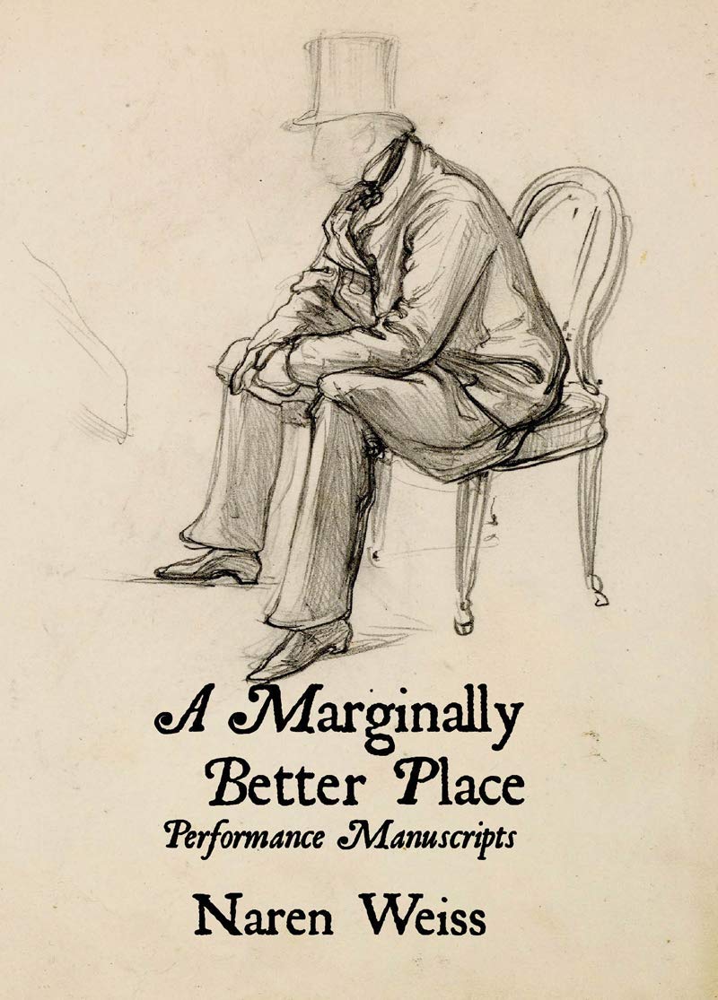 A Marginally Better Place: Performance Manuscripts by Naren Weiss ...
