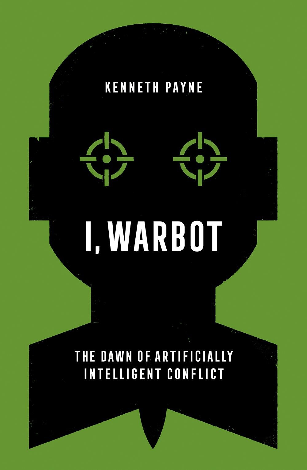 I, Warbot: The Dawn of Artificially Intelligent Conflict by Kenneth ...