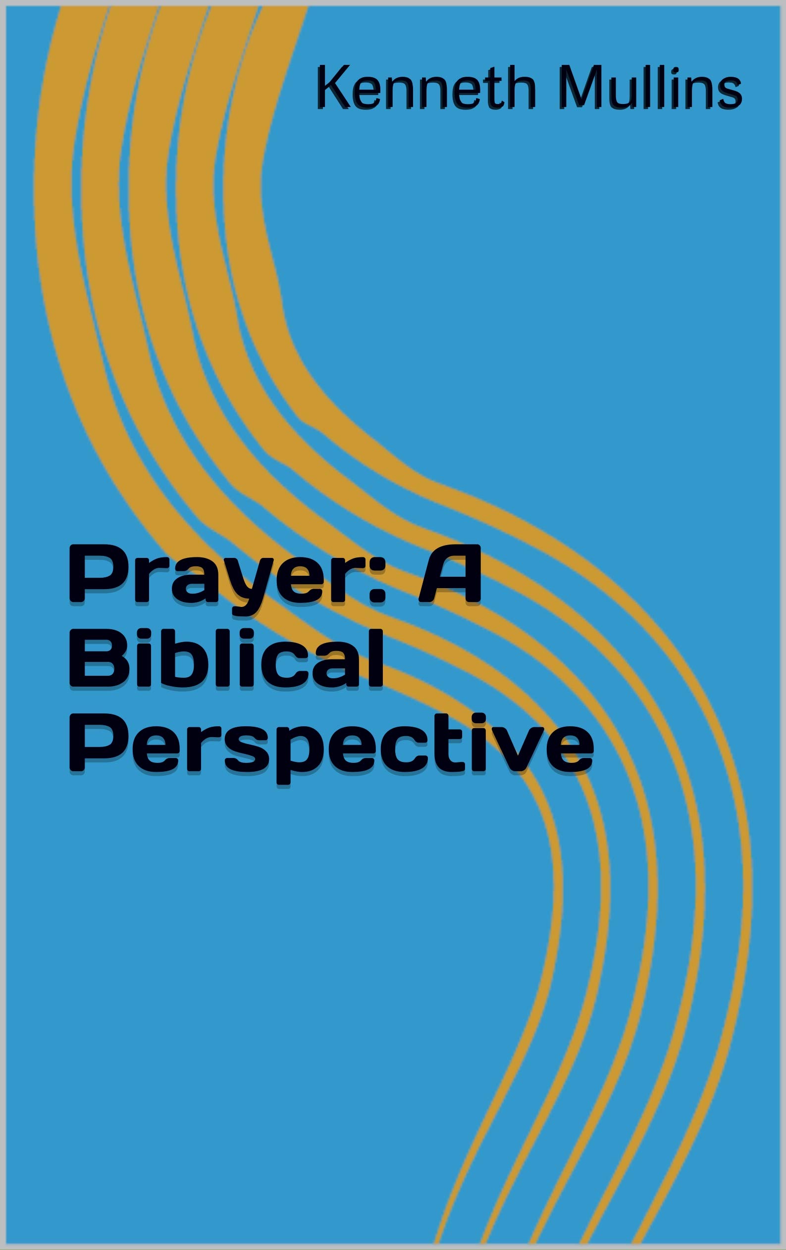 Prayer: A Biblical Perspective by Kenneth Mullins | Goodreads
