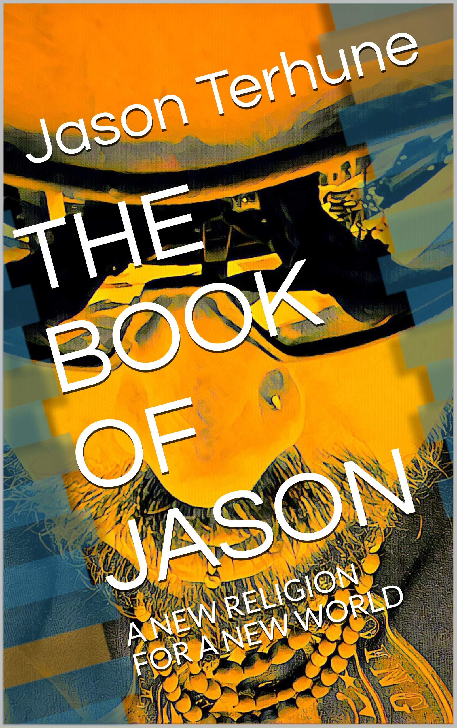 THE BOOK OF JASON : A NEW RELIGION FOR A NEW WORLD by Jason Terhune ...