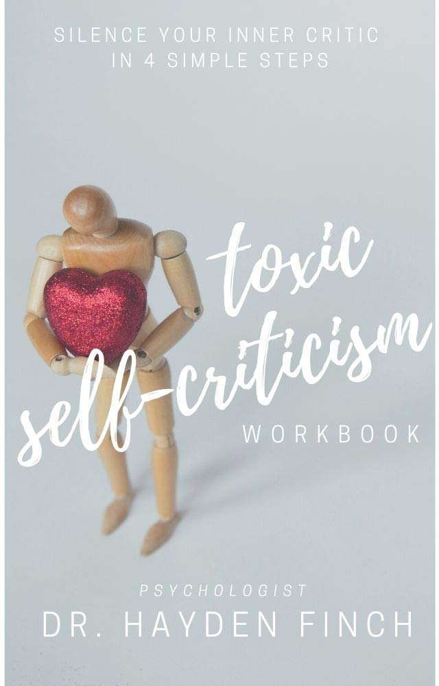 Toxic Self-Criticism Workbook: Silence Your Inner Critic in 4 Simple Steps by Dr. Hayden Finch ...