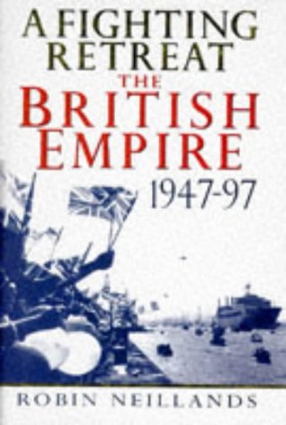 A fighting retreat: The British Empire, 1947-1997 by Robin Neillands ...