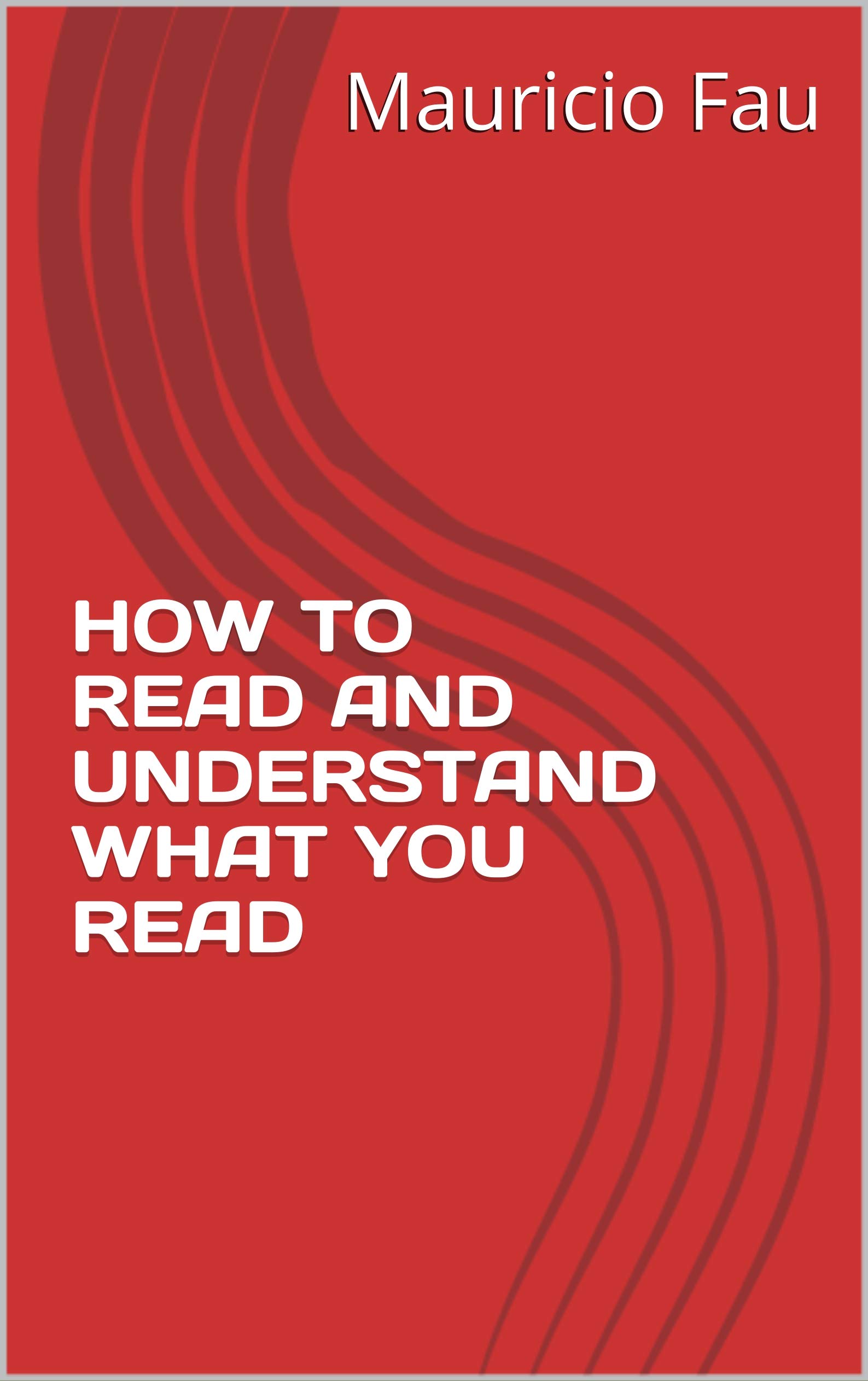 HOW TO READ AND UNDERSTAND WHAT YOU READ by Mauricio Fau | Goodreads