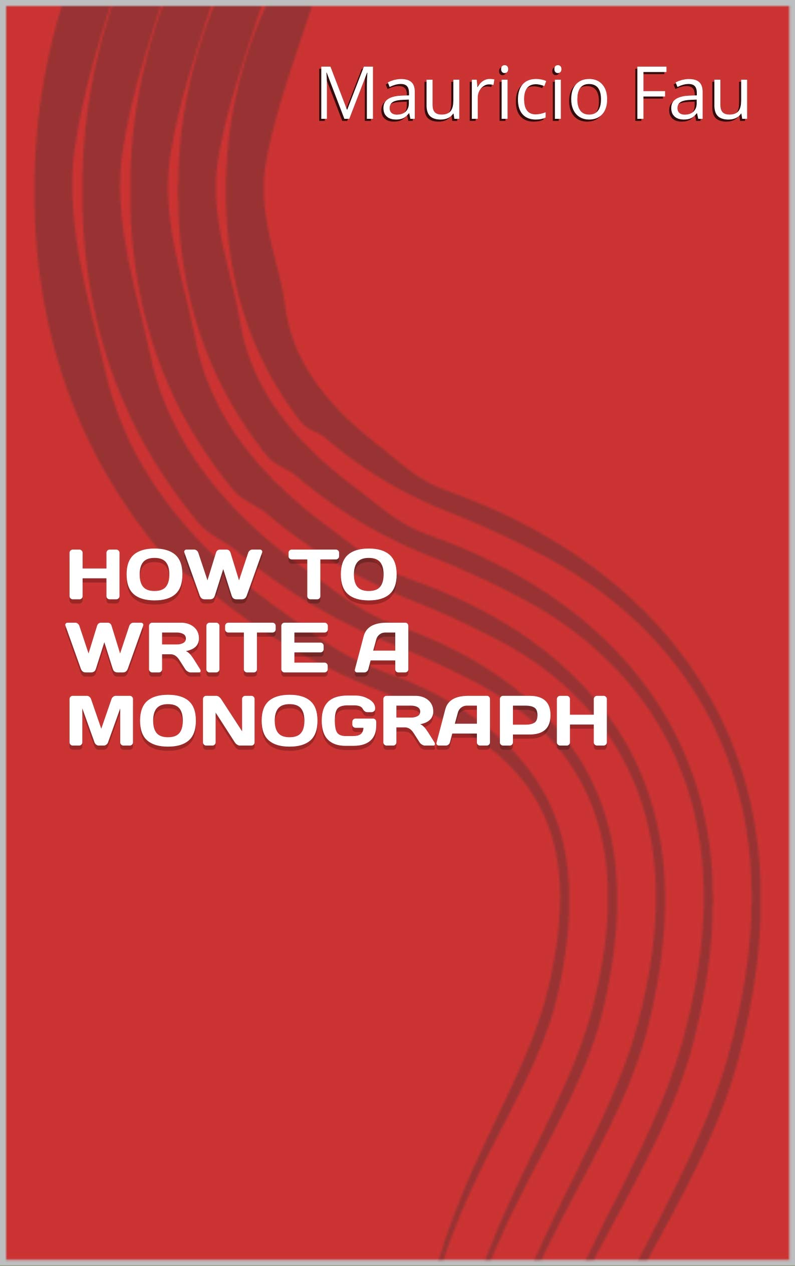 HOW TO WRITE A MONOGRAPH (STUDY SKILLS) by Mauricio Fau | Goodreads
