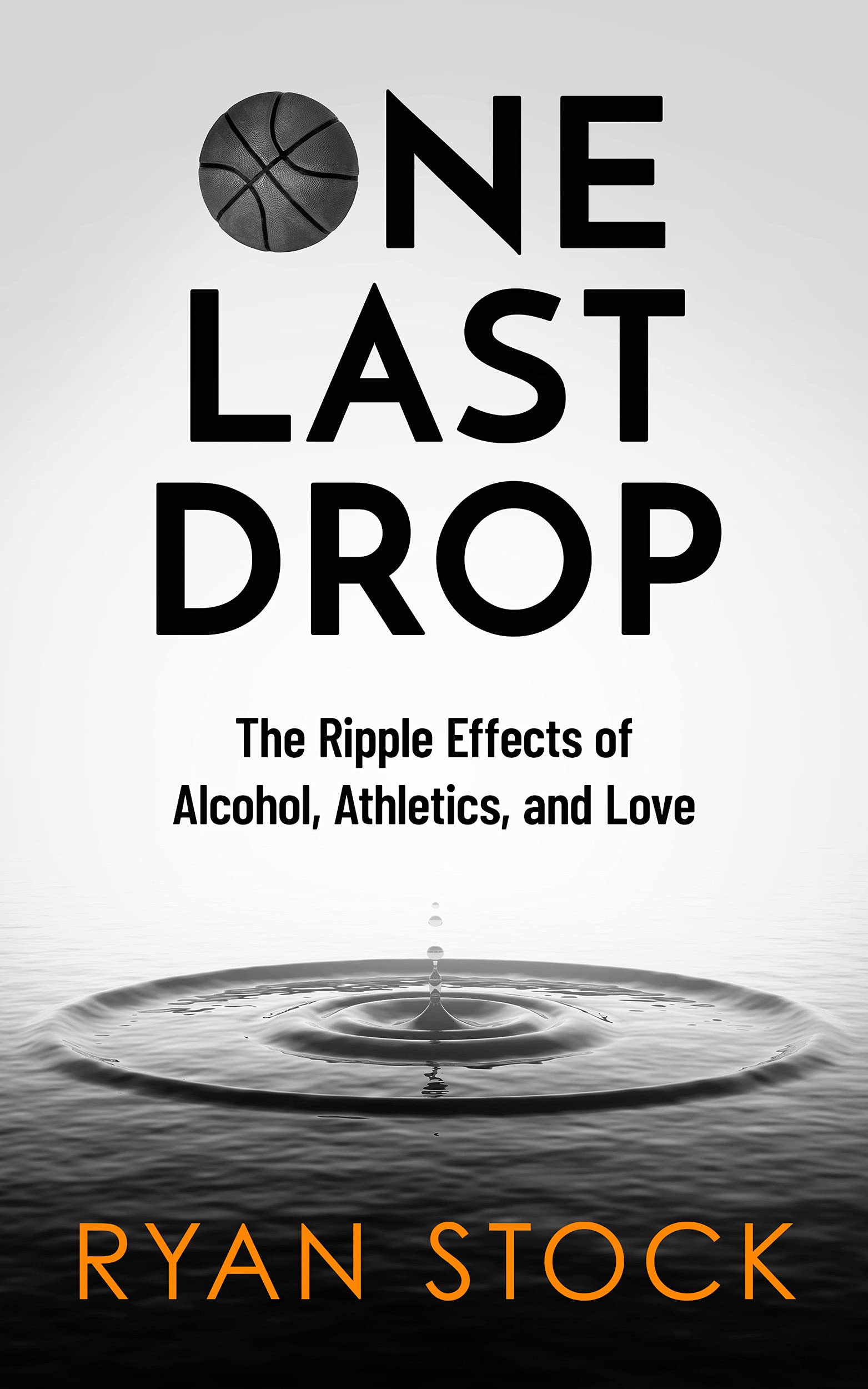 One Last Drop: The Ripple Effects of Alcohol, Athletics, and Love by ...
