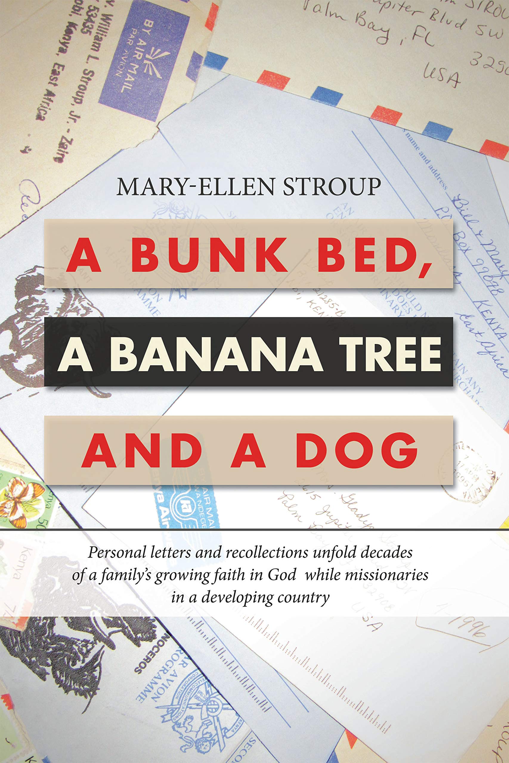 A Bunk Bed, a Banana Tree and a Dog: Personal Letters and Recollections ...
