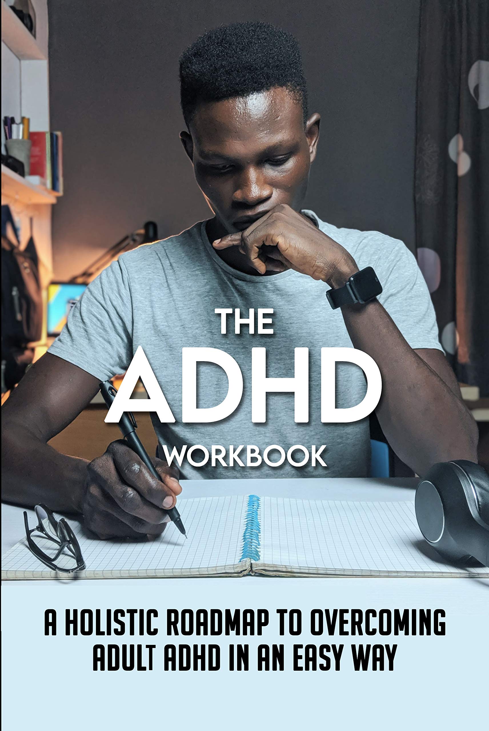 The ADHD Workbook: A Holistic Roadmap To Overcoming Adult ADHD In An ...