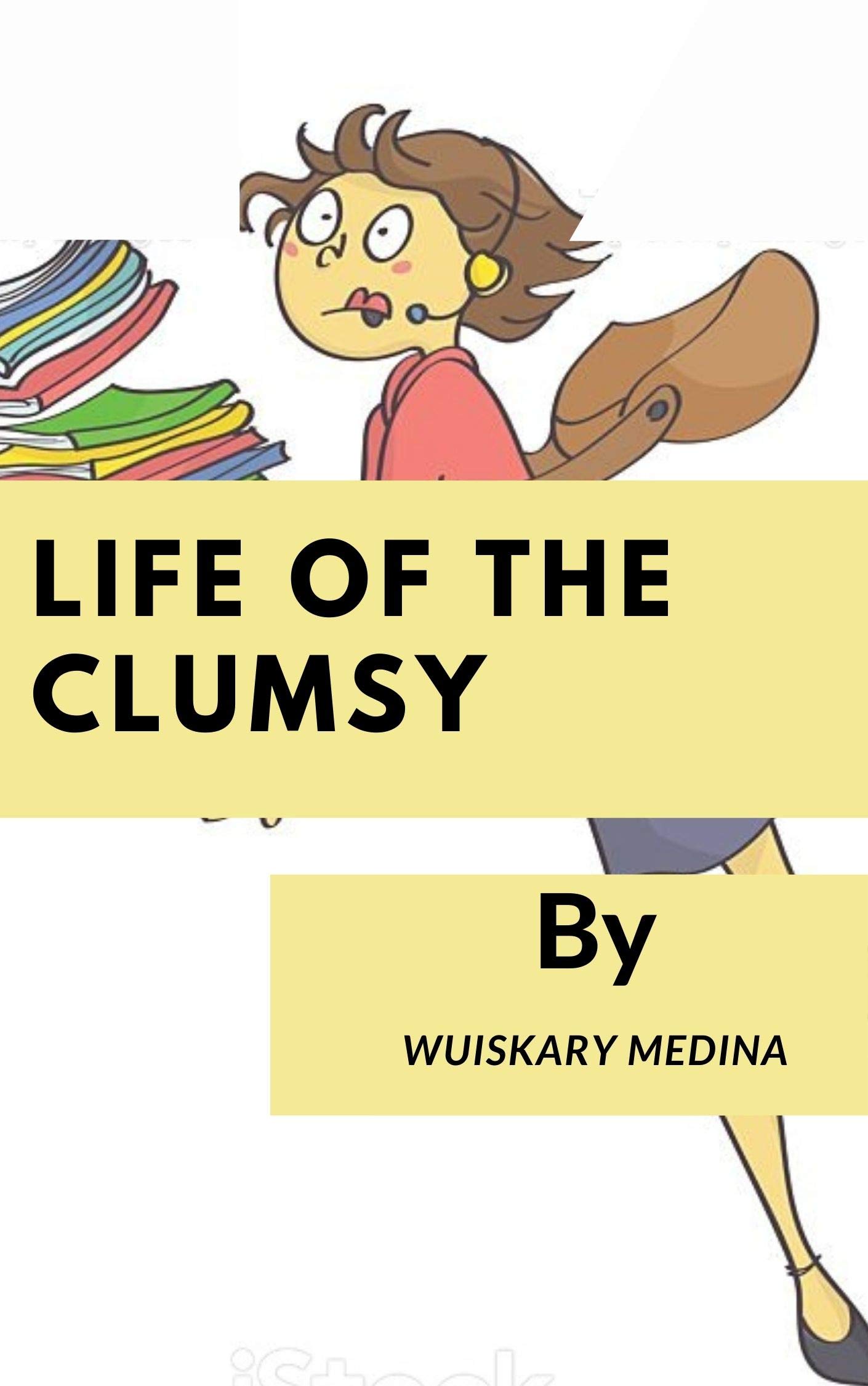 The Life of The Clumsy by Wuiskary Medina | Goodreads